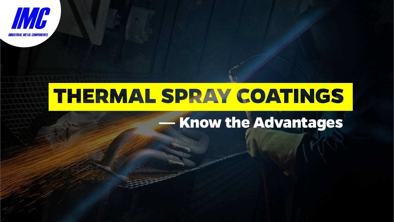 Know about the Advantages of Thermal Spray Coatings - IMC